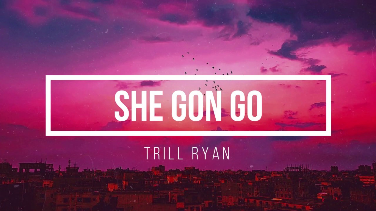 Trill Ryan - She gon go (lyrics) she gon go on the sound of my whistle ...