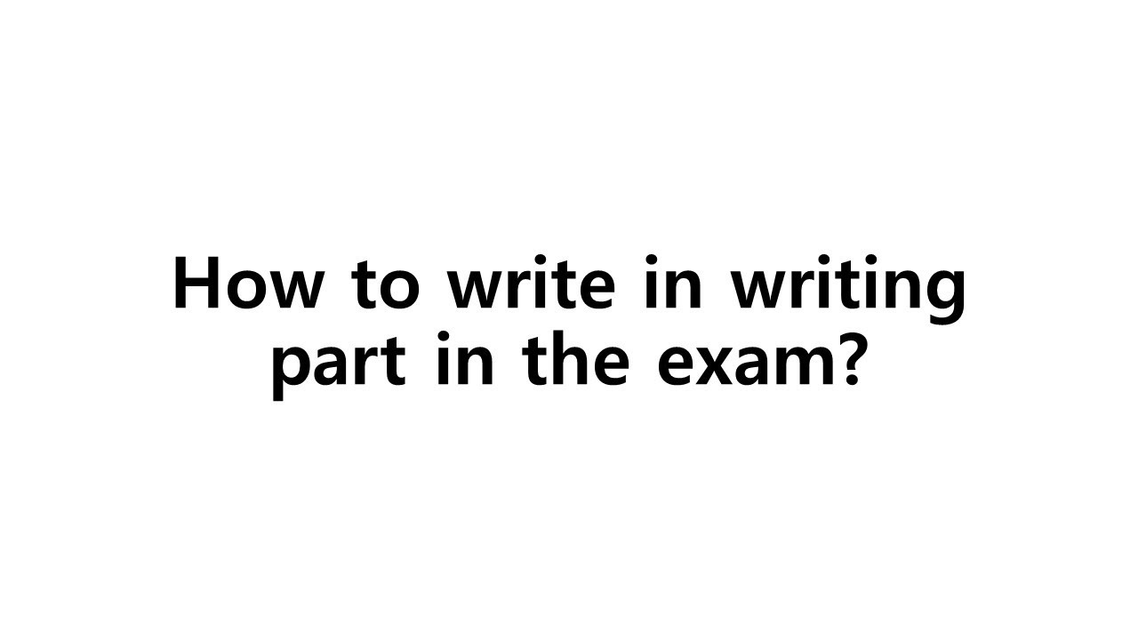 How to write in writing part in the exam - YouTube