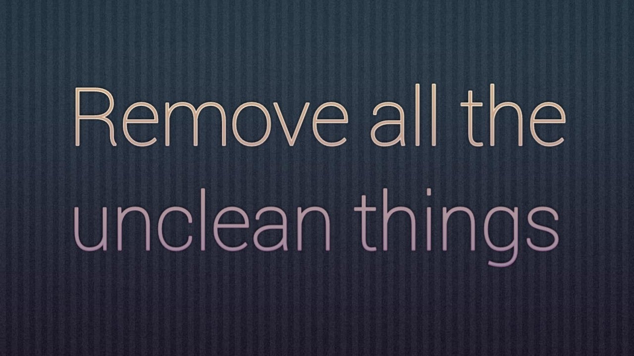 remove all the unclean things - YouTube