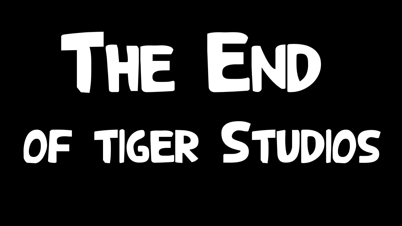 ? THE END OF TIGER STUDIOS ? - YouTube