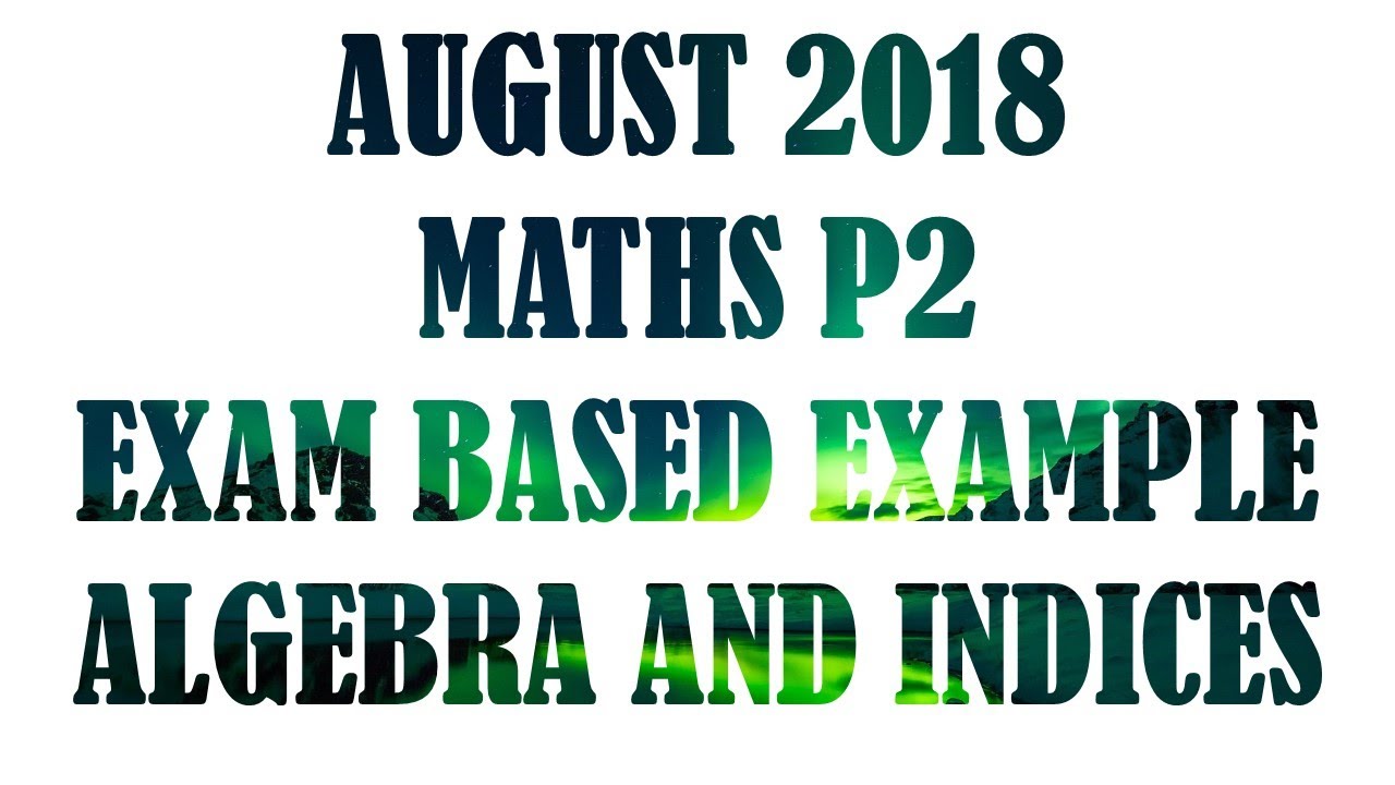 ALGEBRA 2018 MATHS P2 EXAM QUESTION BASED EXAMPLE - YouTube
