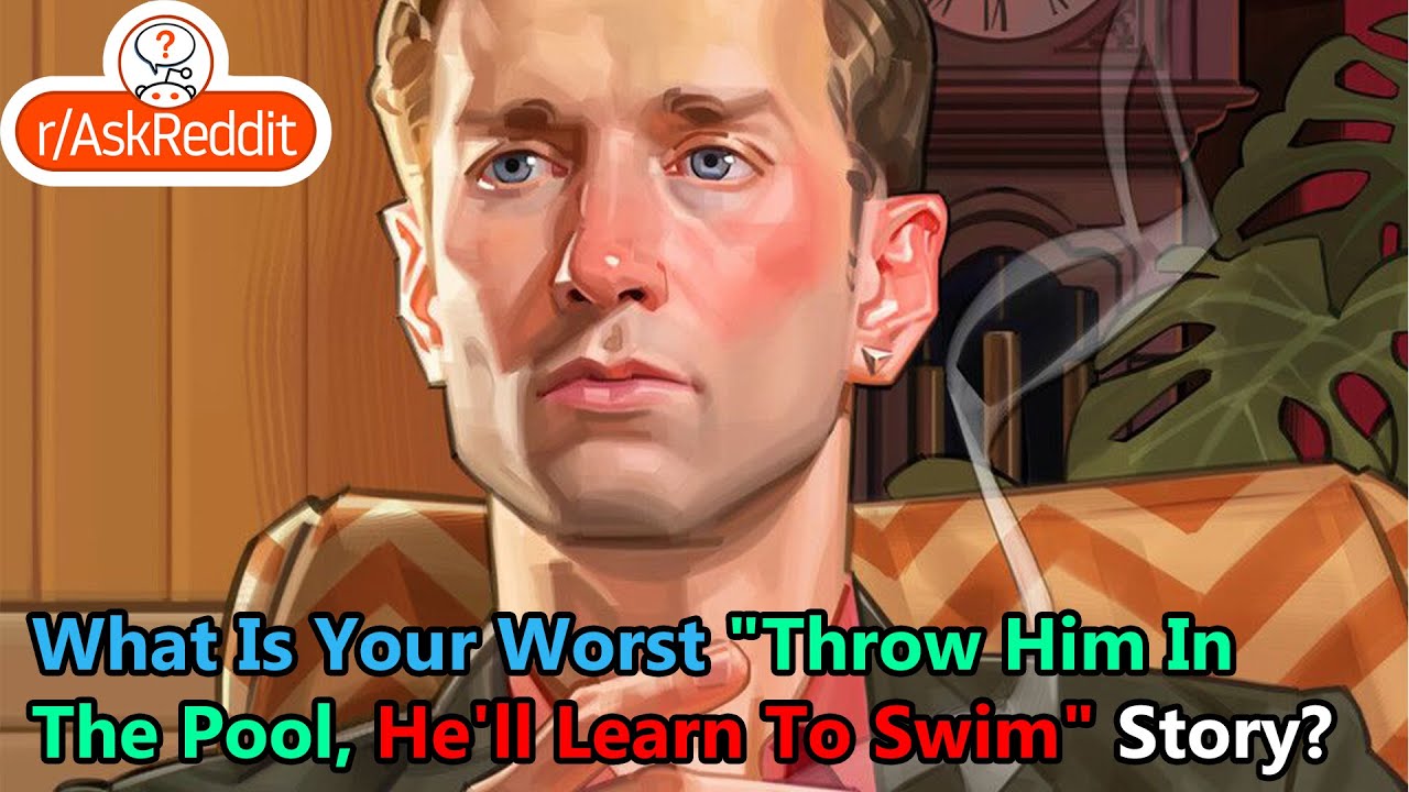 What Is Your Worst "Throw Him In The Pool, He'll Learn To Swim" Story ...