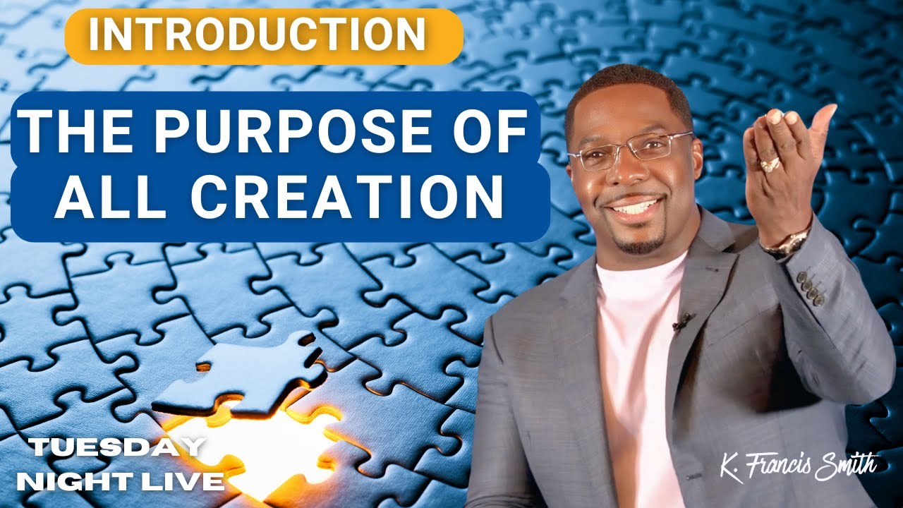 The Purpose of All Creation | Bible Study | Pastor K. Francis Smith ...