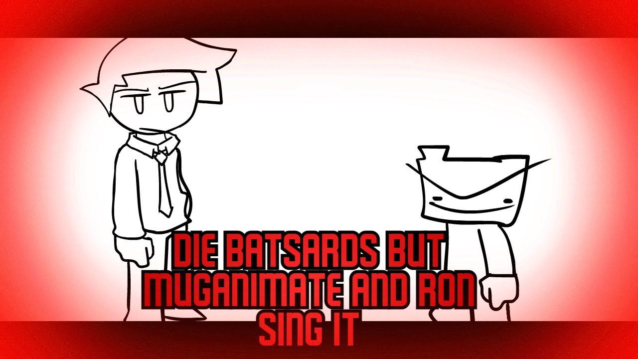 Muganimate my belo- oh shit he has a gun (Die batsards but Muganimate ...