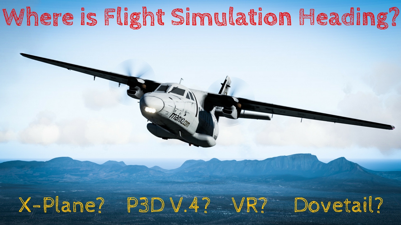 Where is Flight Simulation Heading? P3D V4 (Rumour), Dovetail, X-Plane ...