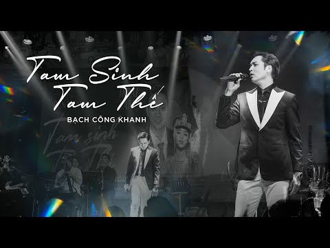 TAM SINH TAM THẾ - Bạch Công Khanh | Live at Bến Thành