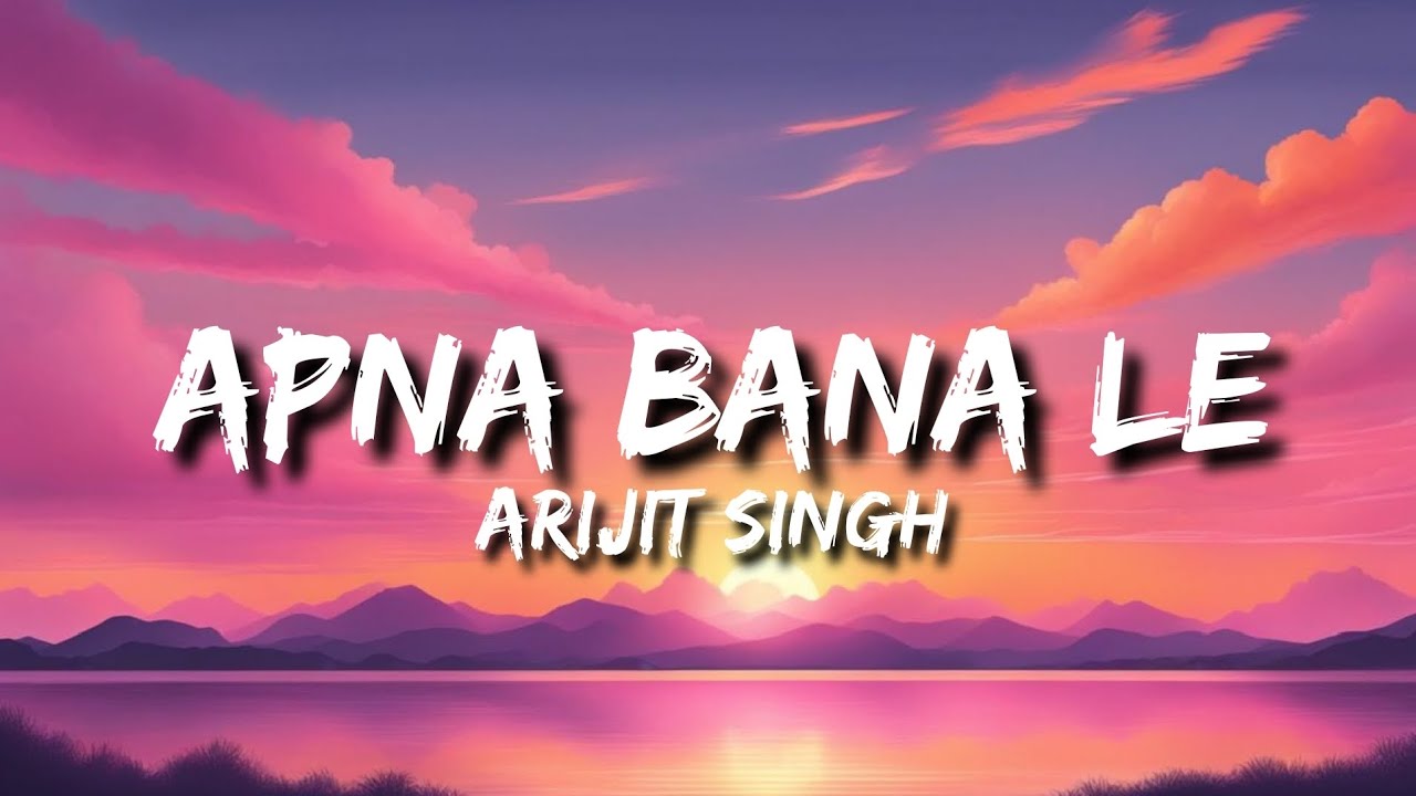 Apna Bana Le Lyrics– Arijit Singh | Bhediya | Official Lyrics Video ...