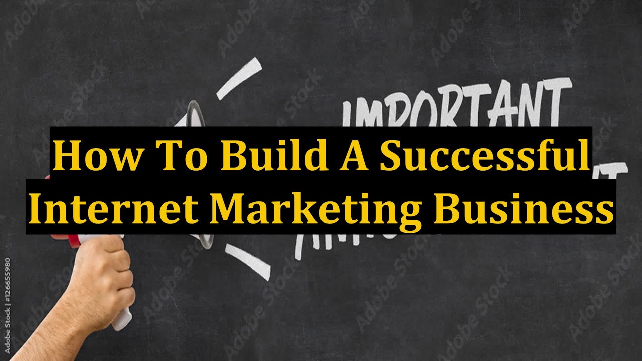 How To Build A Successful Internet Marketing Business - YouTube