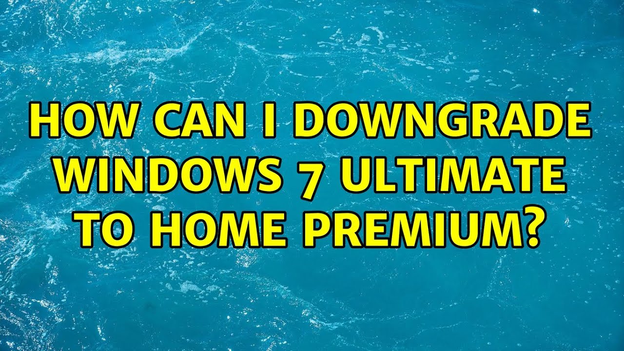 How can I downgrade Windows 7 Ultimate to Home Premium? - YouTube