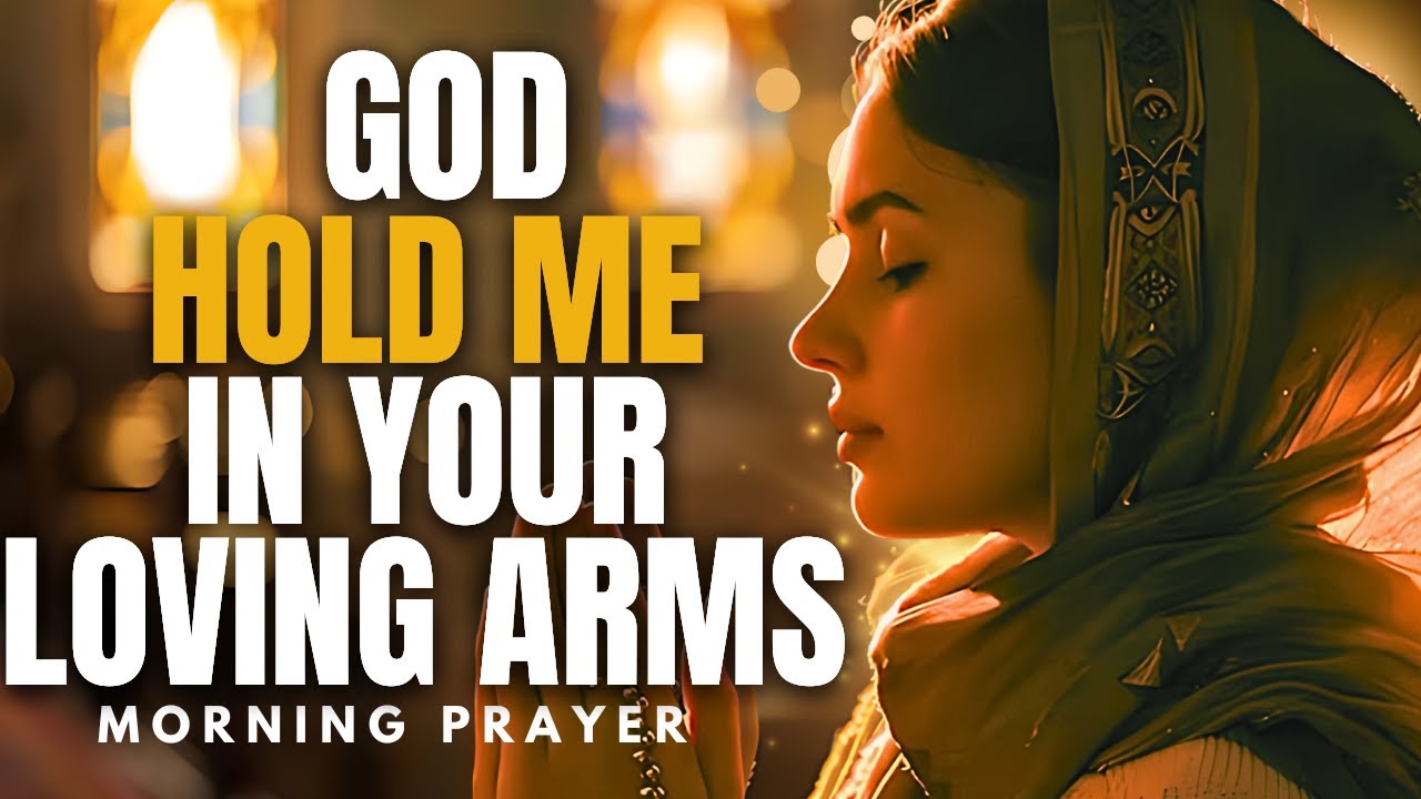 God, Hold Me in Your Loving Arms and Guide Me with Your Unfailing Grace ...
