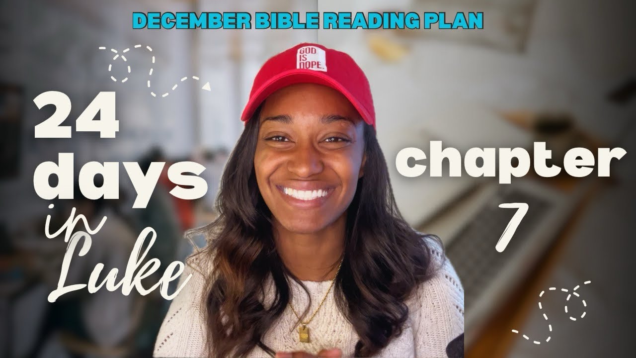 CHAPTER 7! 24 DAYS IN LUKE! DAY 7! December Bible Reading Plan! - YouTube