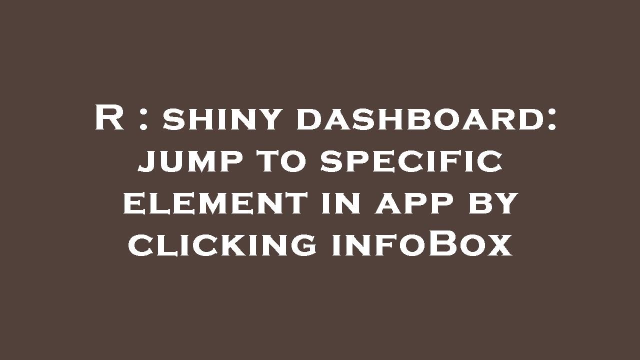 R : shiny dashboard: jump to specific element in app by clicking ...