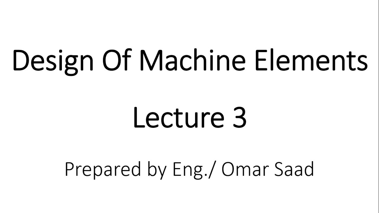 Design of Machine Elements Lecture 3 - تصميم أجزاء الماكينات محاضرة 3 ...