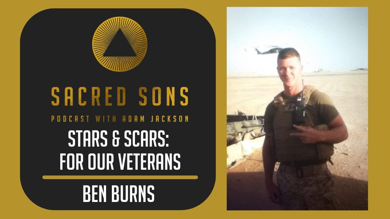 Stars & Scars: For Our Veterans with Ben Burns | Sacred Sons Podcast ...