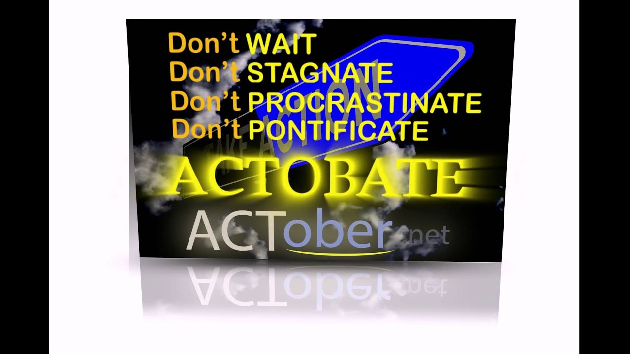 Don't wait, stagnate, procrastinate or pontificate ... ACTOBATE - YouTube