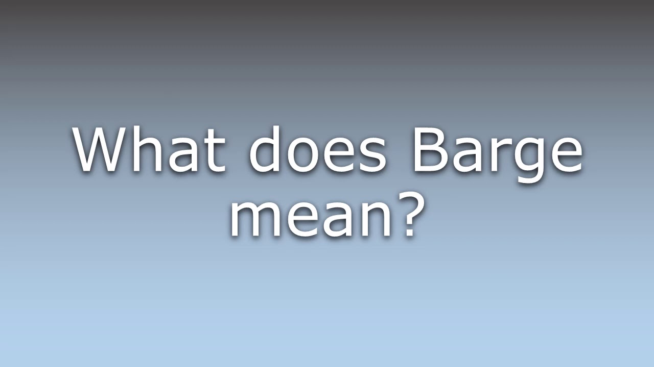 What does Barge mean? - YouTube