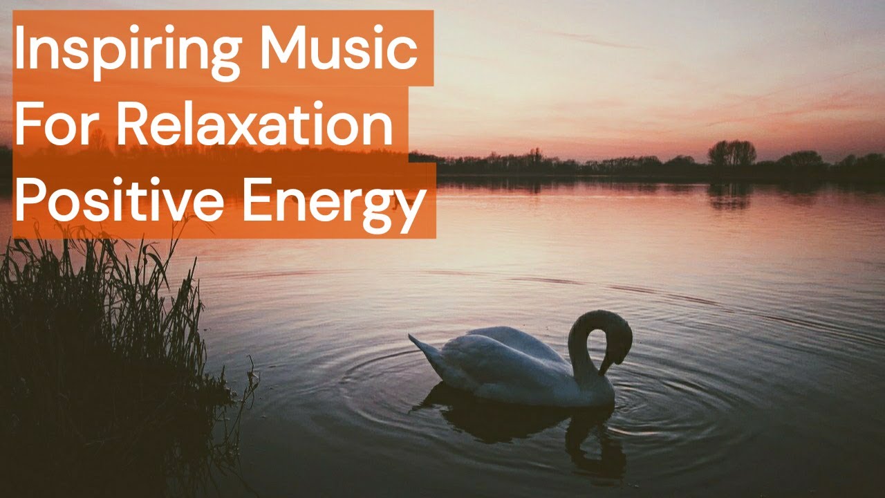 Inspiring Music For Positive Energy, Relaxation And Stress Relief ...