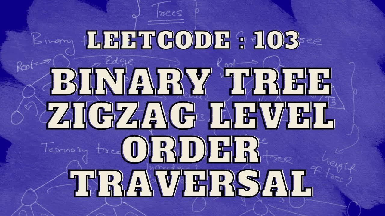 Leetcode 103: Binary Tree Zigzag Level Order Traversal | Master Trees | Intuition and Approach ...