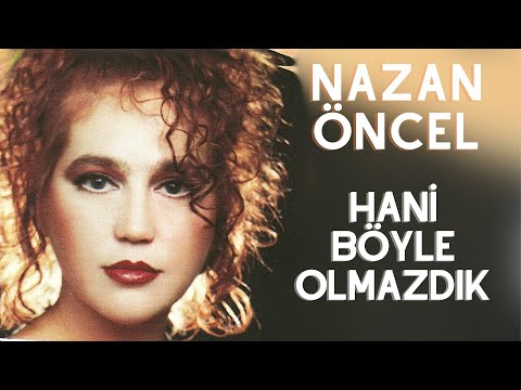 Nazan Öncel - Hani Böyle Olamazdık