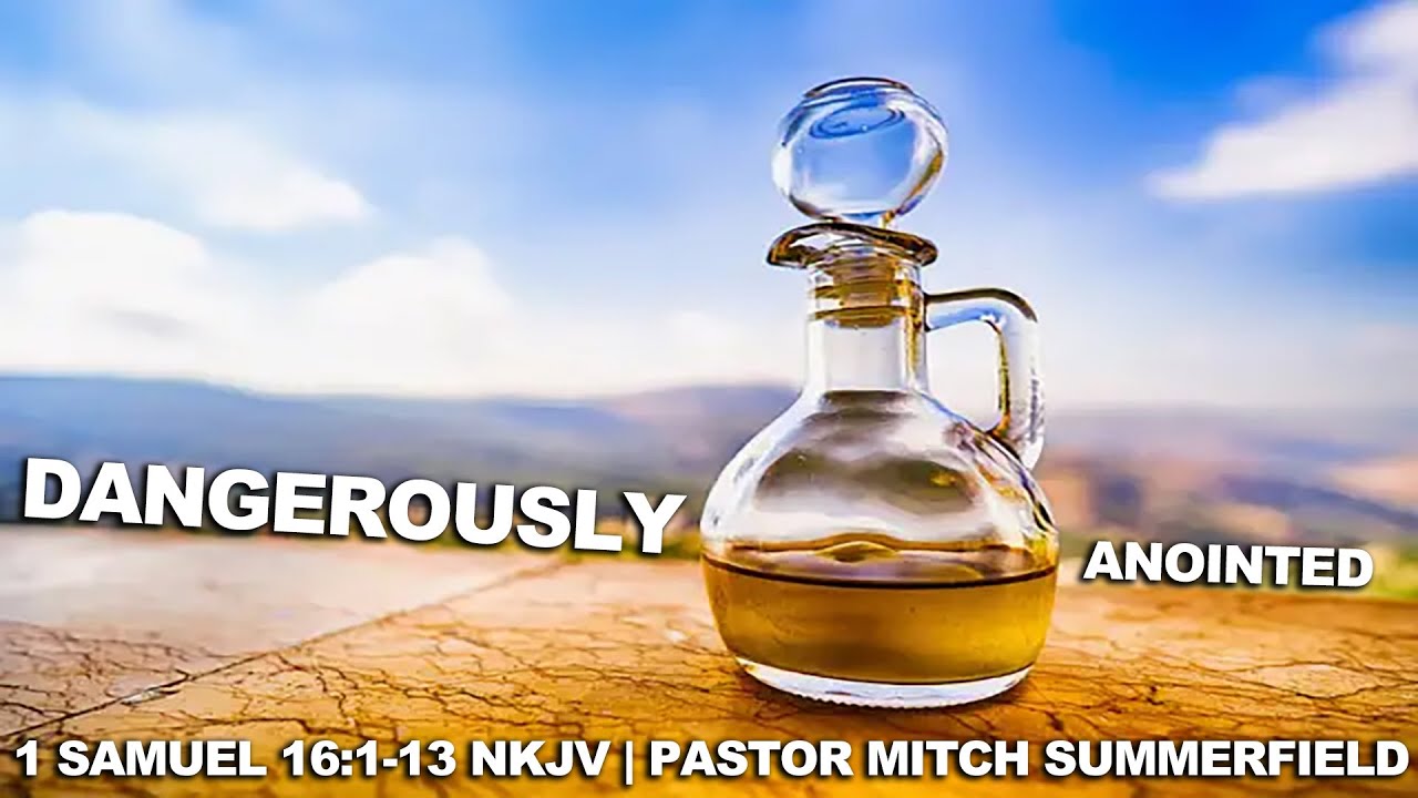 Dangerously Anointed-WOGFC-Pastor Mitch Summerfield-1 Samuel 16:1-13 ...