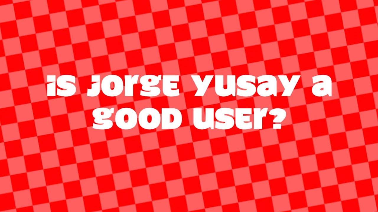 Is Jorge Yusay A Good User? - YouTube