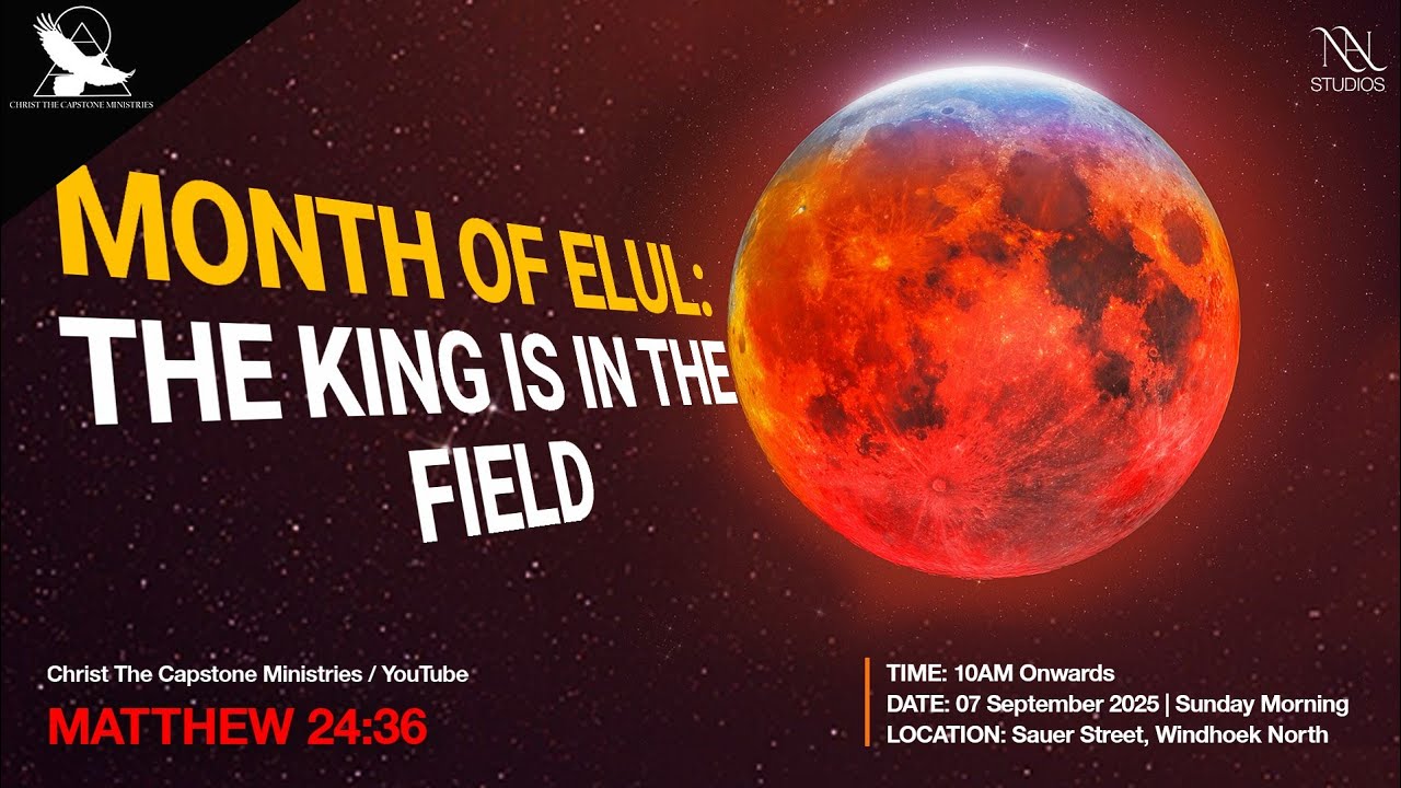 Month of Elul - The King is in the Field | 07 September 2025 | Christ ...