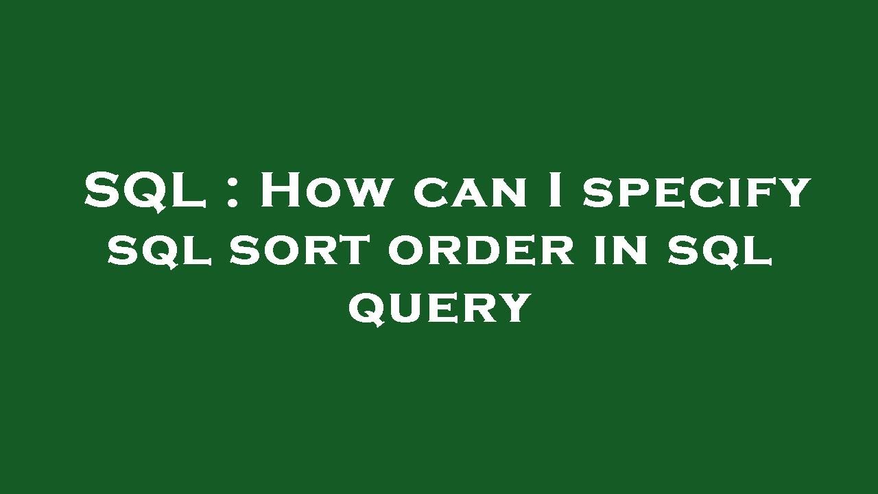 Sql How Can I Specify Sql Sort Order In Sql Query Youtube 6164