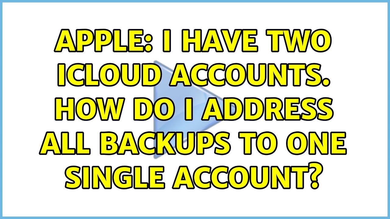 Apple I Have Two ICloud Accounts How Do I Address All Backups To One apple-i-have-two-icloud-accounts-how-do-i-address-all-backups-to-one
