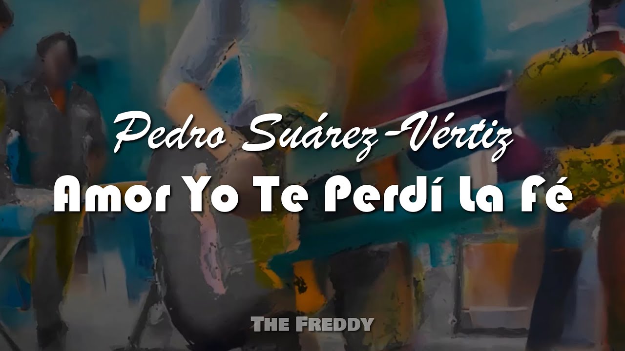 Pedro Suárez-Vértiz - Amor yo te perdí la fé | Letra - YouTube