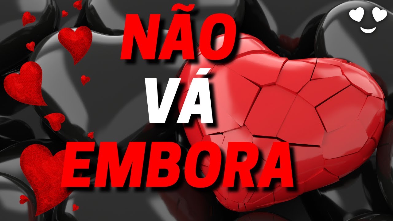 NÃO VÁ EMBORA MEU AMOR LINDA MENSAGEM DE AMOR | 120 - YouTube