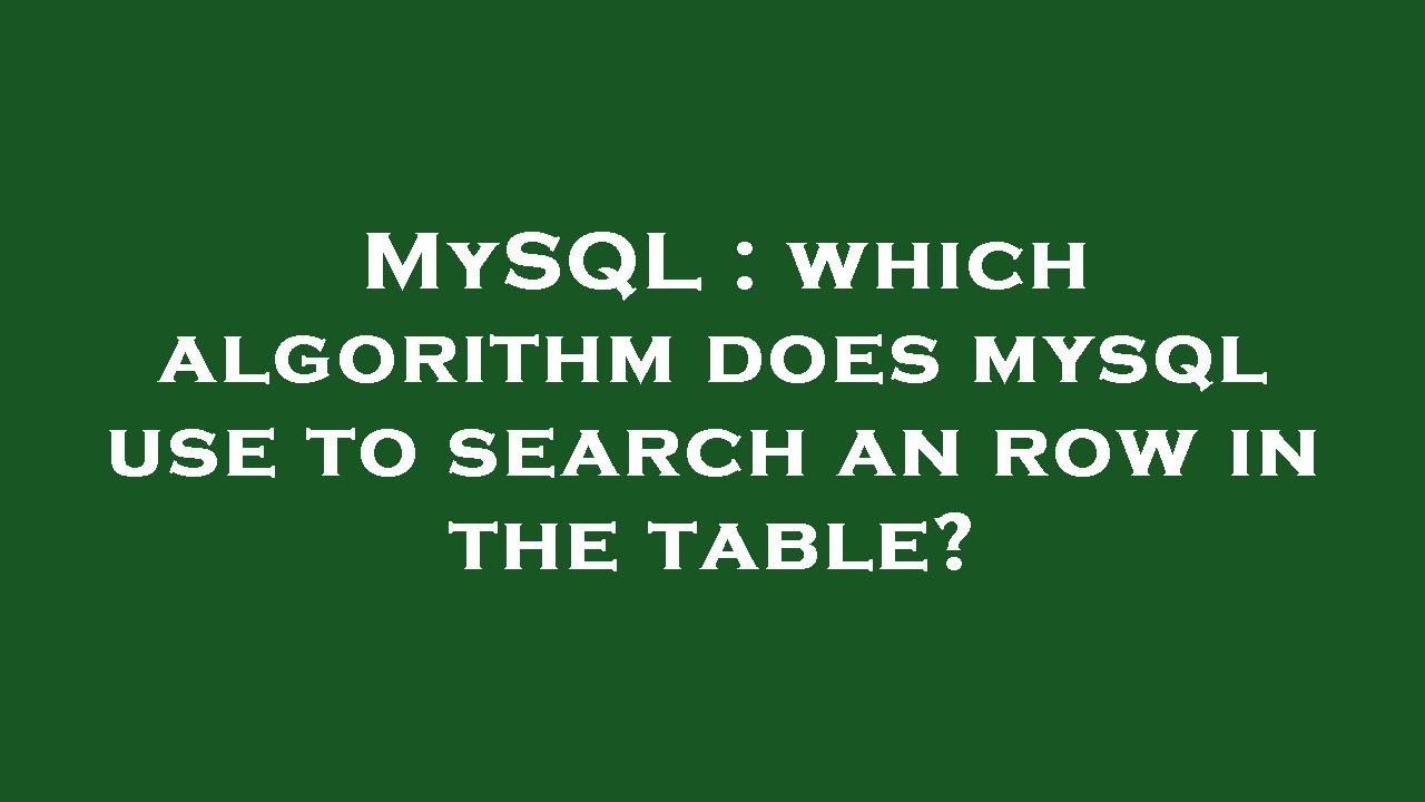 Mysql Which Algorithm Does Mysql Use To Search An Row In The Table 3457