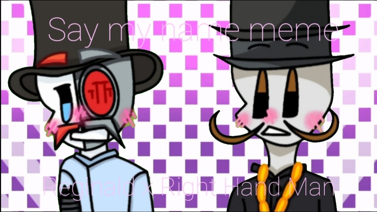 Reginald x Right Hand Man. Say my name meme (Henry Stickmin) - YouTube