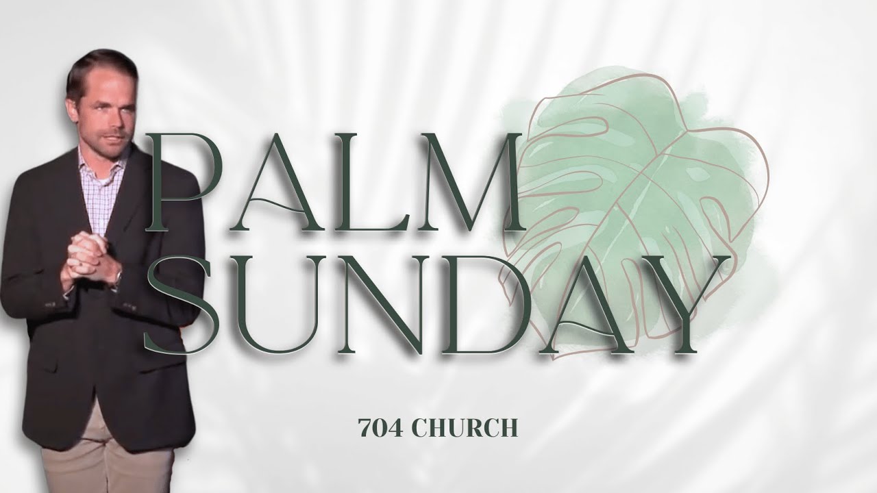 Palm Sunday | 704 Church - YouTube