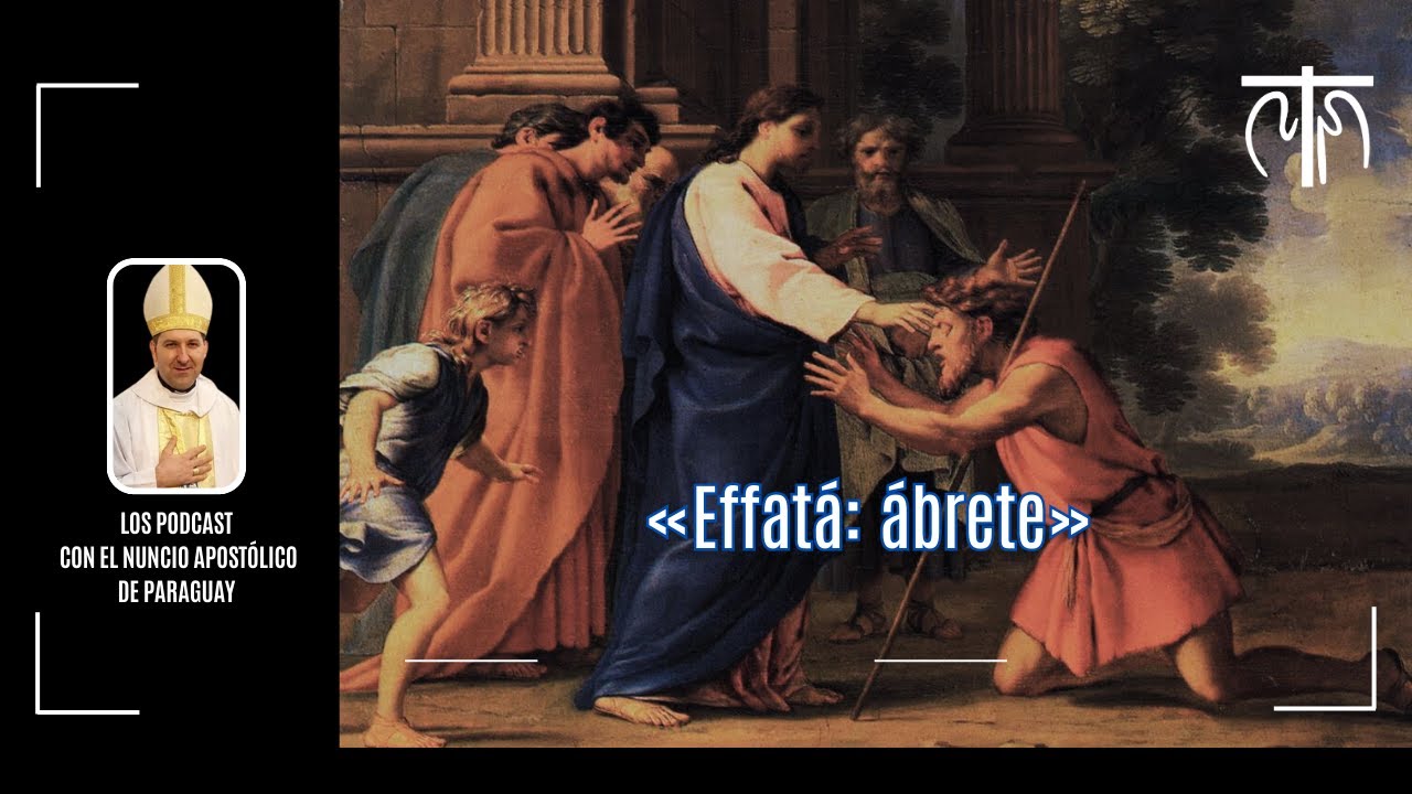 «Effatá: ábrete». [Evangelio, Mc 7, 31-37]. Viernes 14 de febrero/2025 ...