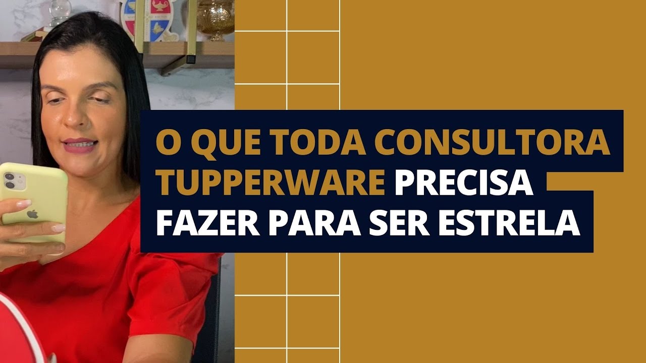 O QUE TODA CONSULTORA TUPPERWARE PRECISA FAZER PARA SER ESTRELA - YouTube