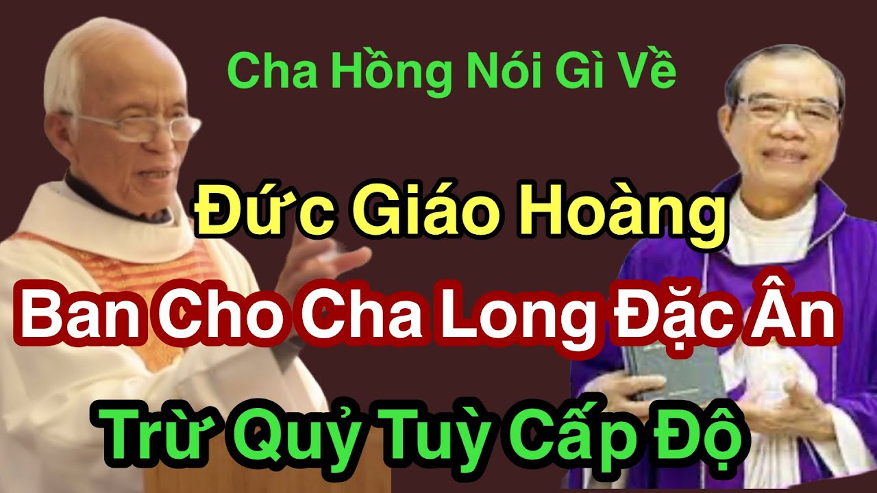 Đức Giáo Hoàng Đặc Cách Cha Long Đi Trừ Quỷ Với Cấp Đọ Khác Nhau - Cha ...