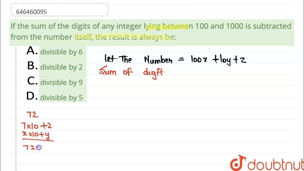 If the sum of the digits of any integer lying between 100 and 1000 is subtracted from the number ...