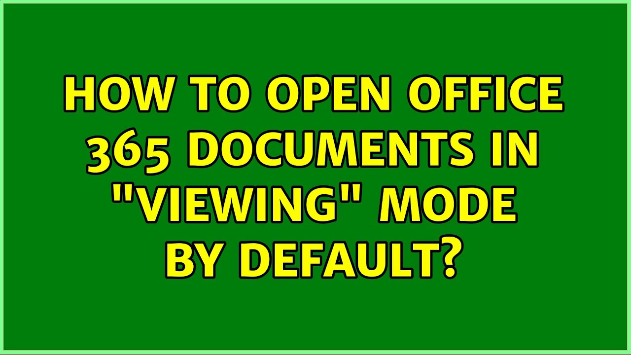 How to open Office 365 documents in "Viewing" mode by default? (2 ...