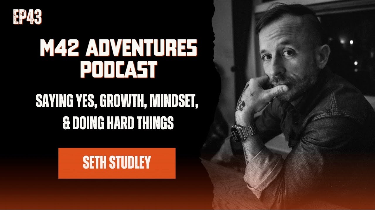 EP| 43 Seth Studley: SAYING YES, GROWTH, MINDSET, & DOING HARD THINGS ...