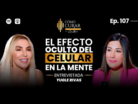 107. El Efecto Oculto del Celular en la Mente, la Memoria, Emociones y Atención con Yugle Rivas