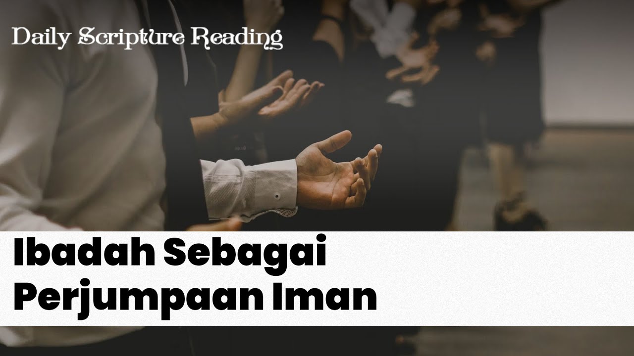 IBADAH SEBAGAI PERJUMPAAN IMAN - Daily Scripture Reading 28 Mei 2024 ...