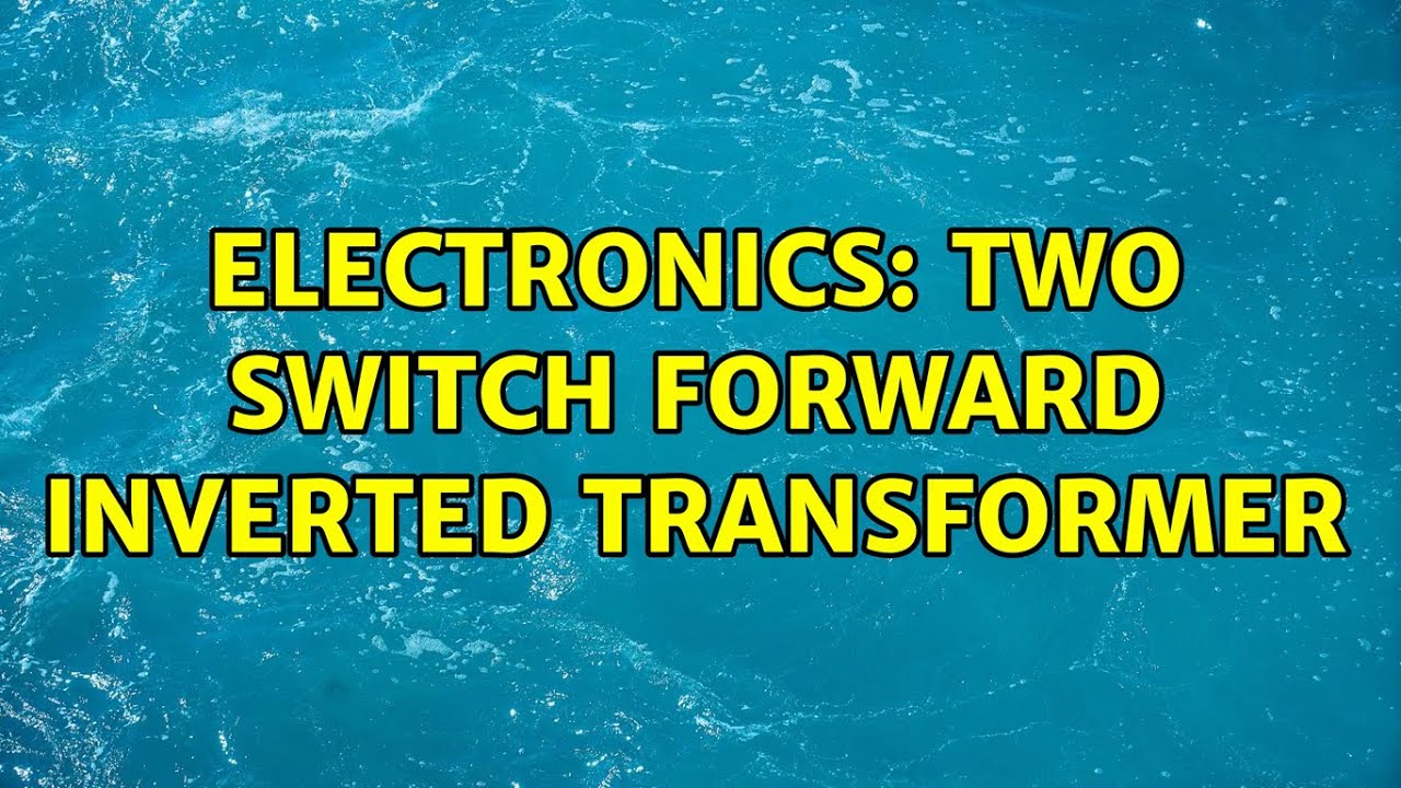 Electronics: two switch forward inverted transformer - YouTube