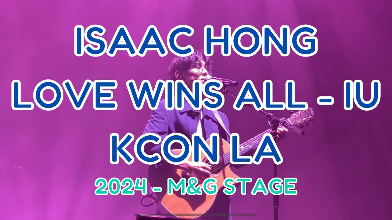 ISAAC HONG (홍이삭) - LOVE WINS ALL (IU COVER) - KCON LA 2024 - 직캠 FANCAM ...