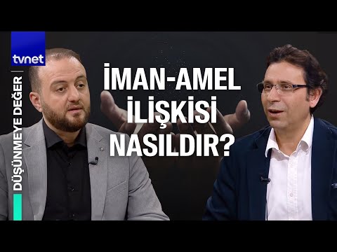 İman ve amel arasındaki bağ nedir? | Düşünmeye Değer