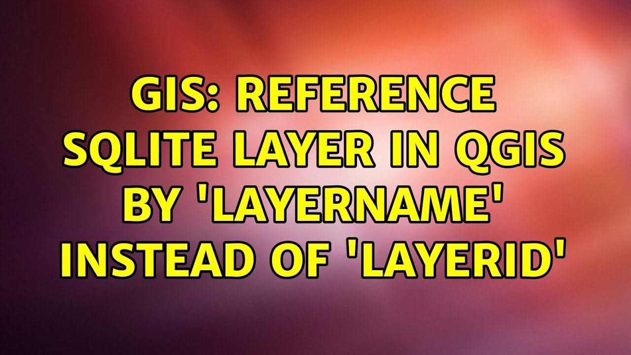 GIS Reference SQLite Layer In QGIS By layername Instead Of layerid GIS Reference SQLite Layer In QGIS By layername Instead Of layerid
