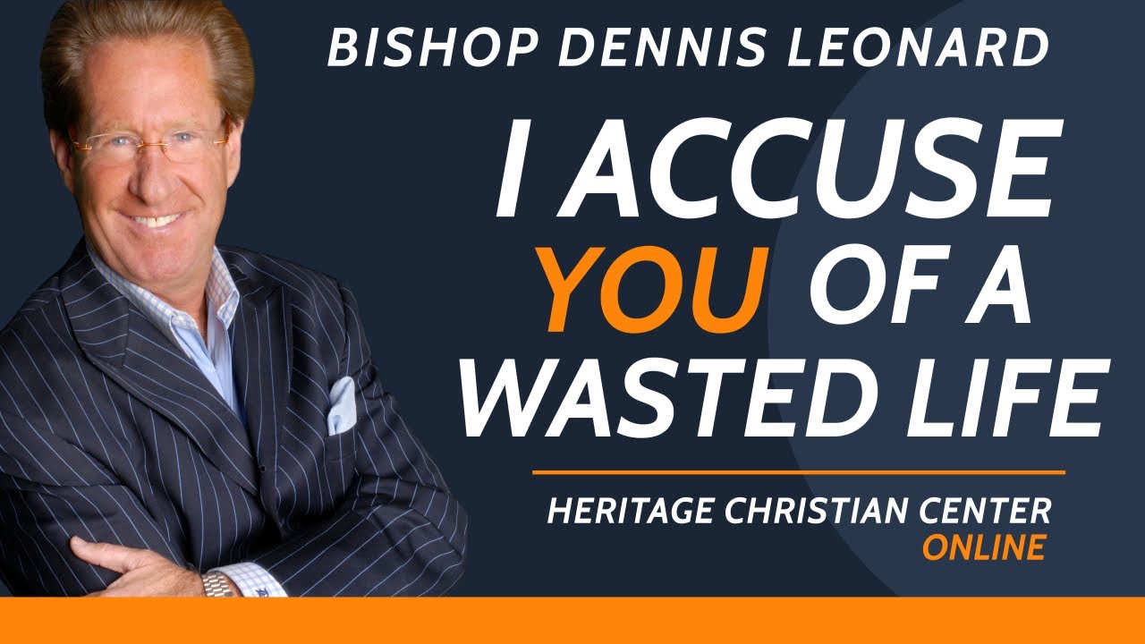 I ACCUSE YOU OF A WASTED LIFE | Pastor Dennis Leonard - YouTube