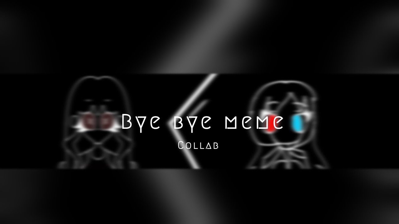 Bye bye meme | collab (with old name) - YouTube