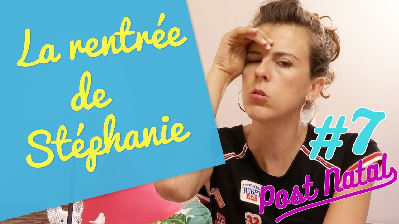 LA RENTRÉE DE STÉPHANIE – Post Natal #7 – - YouTube