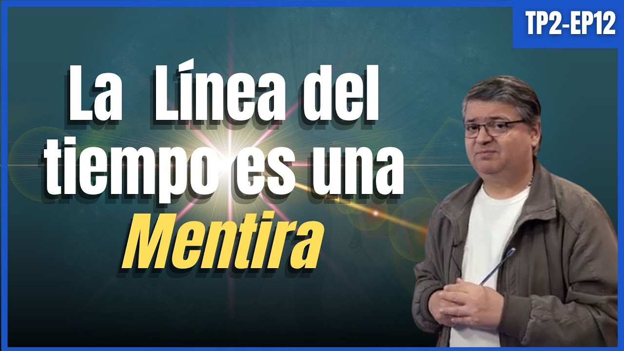 LA LINEA DEL TIEMPO ES UNA MENTIRA. Dr. JOSE MANUEL RIZZO. TP2-EP12 ...