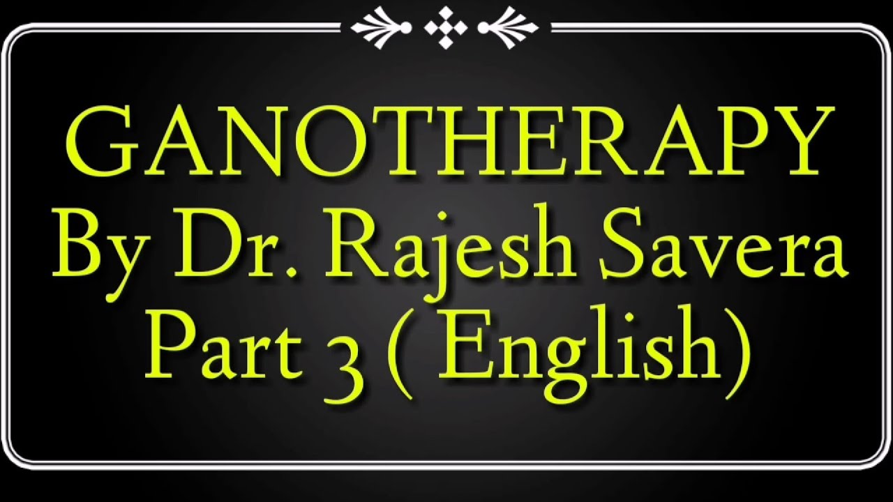 Part 3 - GANOTHERAPY By Dr Rajesh Savera (English) - YouTube